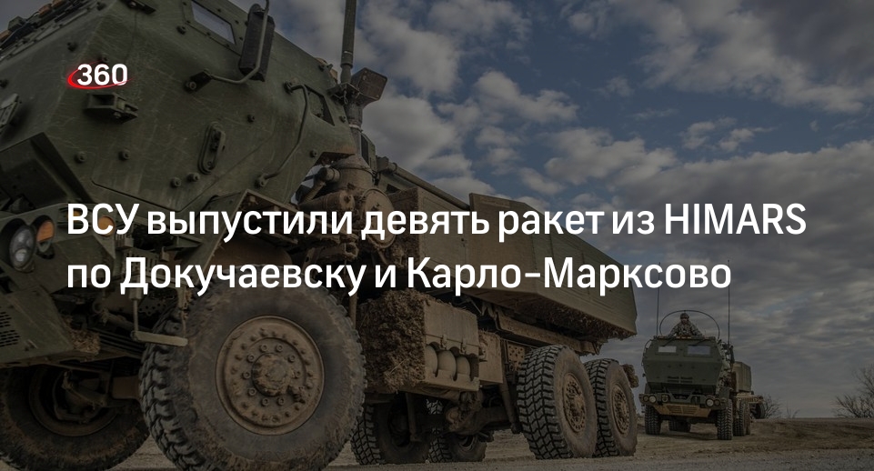 ВСУ выпустили девять ракет из HIMARS по Докучаевску и Карло-Марксово | 360°