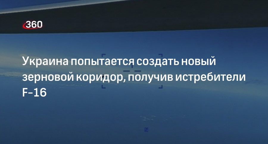 Украина попытается создать новый зерновой коридор, получив истребители F-16 | 360°